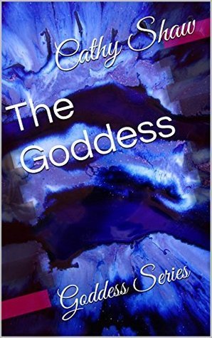 The Goddess (Goddess Series) by Cathy Shaw | Goodreads
