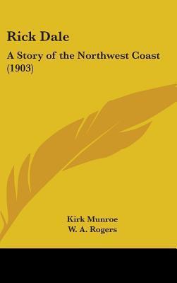 Rick Dale: A Story of the Northwest Coast by Kirk Munroe | Goodreads