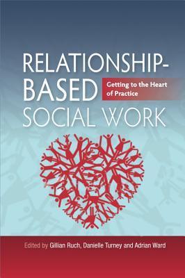 Relationship-Based Social Work: Getting to the Heart of Practice by ...