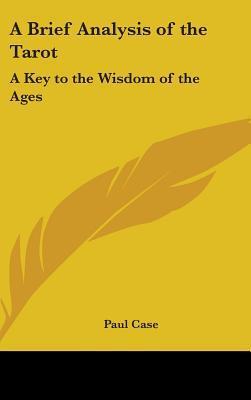 A Brief Analysis of the Tarot: A Key to the Wisdom of the Ages by Paul ...