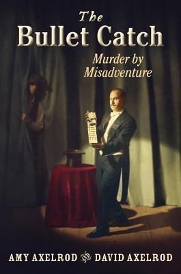 The Bullet Catch: Murder by Misadventure by Amy Axelrod | Goodreads