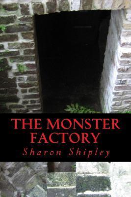 The Monster Factory by Sharon a Shipley | Goodreads
