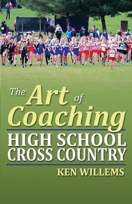 The Art of Coaching High School Cross Country by Ken Willems | Goodreads