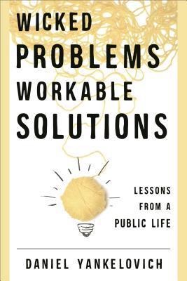 Wicked Problems, Workable Solutions: Lessons from a Public Life by ...