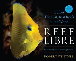 Reef Libre: Cuba―The Last, Best Reefs in the World by Robert Wintner ...