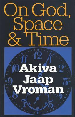 On God, Space, and Time by Akiva Vroman | Goodreads