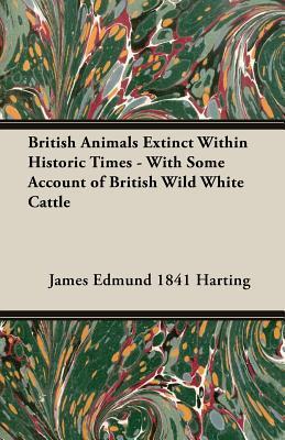 British Animals Extinct Within Historic Times - With Some Account of ...