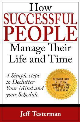 How Successful People Manage Their Life and Time: Get Things Done in ...