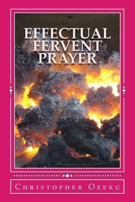 The Effectual Fervent Prayer: Prayer is a powerful instrument. Sometime ...
