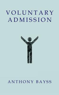 Voluntary Admission by Anthony Bayss | Goodreads