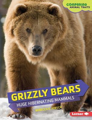 Grizzly Bears: Huge Hibernating Mammals by Rebecca E. Hirsch | Goodreads