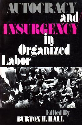 Autocracy and Insurgency in Organized Labor by Burton Hall | Goodreads
