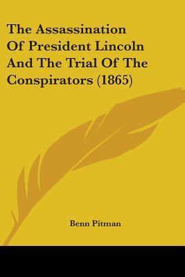 The Assassination Of President Lincoln And The Trial Of The Conspirators by Benn Pitman | Goodreads