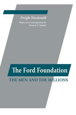 Ford Foundation: The Men and the Millions by Dwight Macdonald | Goodreads