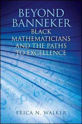 Beyond Banneker: Black Mathematicians and the Paths to Excellence by ...