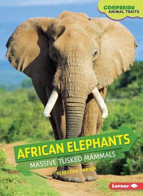 African Elephants: Massive Tusked Mammals by Rebecca E. Hirsch | Goodreads
