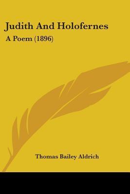 Judith And Holofernes: A Poem (1896) by Thomas Bailey Aldrich | Goodreads
