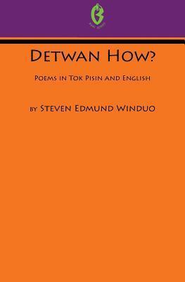 Detwan How? Poems in Tok Pisin and English by Steven Edmund Winduo ...