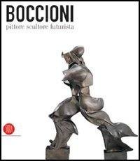 Boccioni pittore scultore futurista. Catalogo della mostra by Laura ...