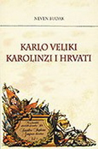 Karlo Veliki: Karolinzi i Hrvati by Neven Budak | Goodreads