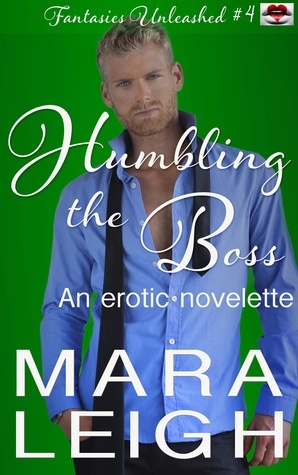 Humbling the Boss (Fantasies Unleashed #4) by Mara Leigh | Goodreads