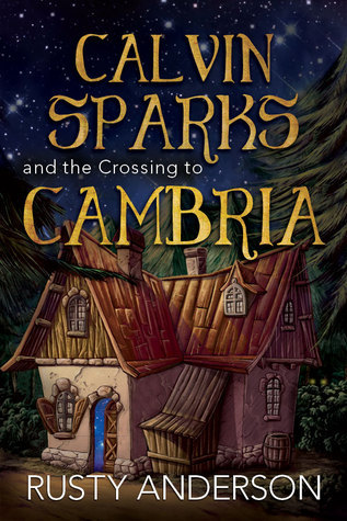Calvin Sparks and the Crossing to Cambria by Rusty Anderson | Goodreads