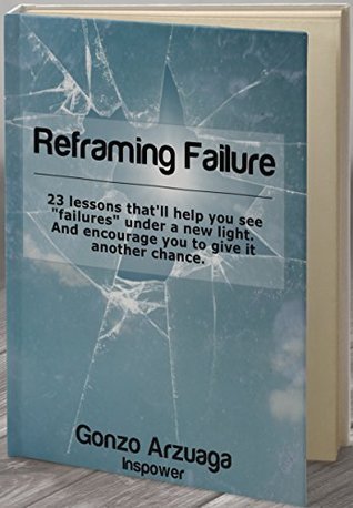 Reframing Failure: 23 lessons that'll help you see "failures" under a ...
