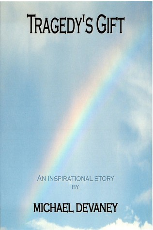 Tragedy's Gift: An Inspirational Story by Michael Devaney | Goodreads
