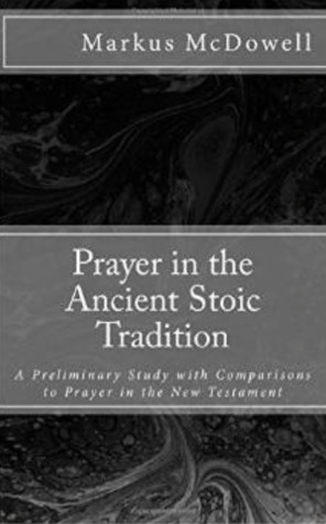 Prayer in the Ancient Stoic Tradition: With a Comparison to Prayers of ...
