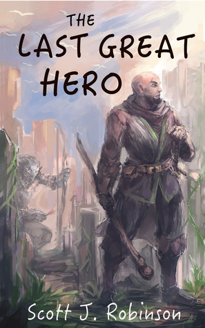 The Last Great Hero by Scott J. Robinson | Goodreads