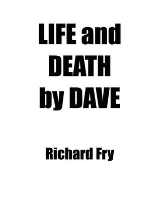 Life and death by dave by Richard Fry | Goodreads