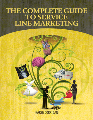 The Complete Guide to Service Line Marketing by Karen Corrigan | Goodreads