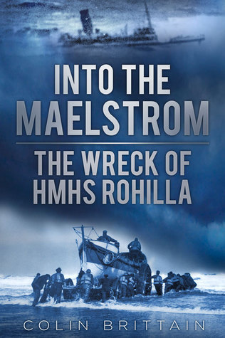 Into the Maelstrom: The Wreck of HMHS Rohilla by Colin Brittain | Goodreads