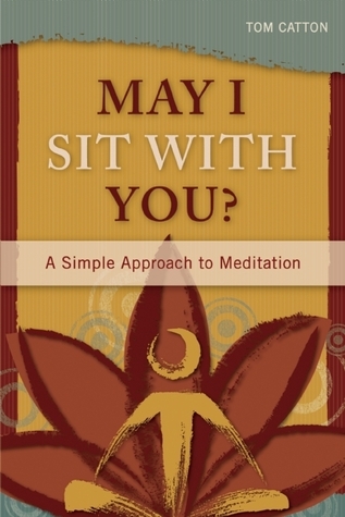 May I Sit with You?: A Simple Approach to Meditation by Tom Catton ...