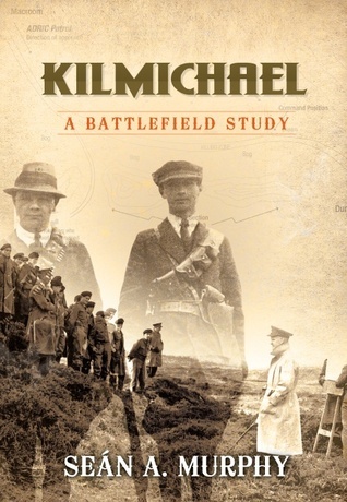 Kilmichael: A Battlefield Study by Seán A. Murphy | Goodreads