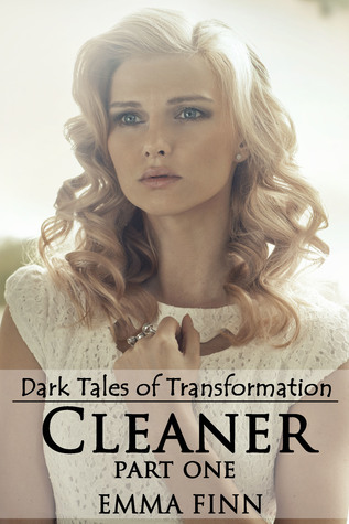 Cleaner: Part One (Dark Tales of Transformation) by Emma Finn | Goodreads