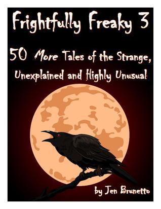 Frightfully Freaky 3: 50 More Tales of the Strange, Unexplained and ...
