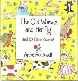 The Old Woman and Her Pig and 10 Other Stories by Anne Rockwell | Goodreads