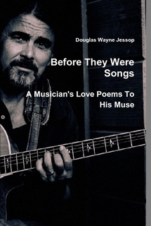 Before They Were Songs - A Musician's Poems To His Muse by Douglas ...