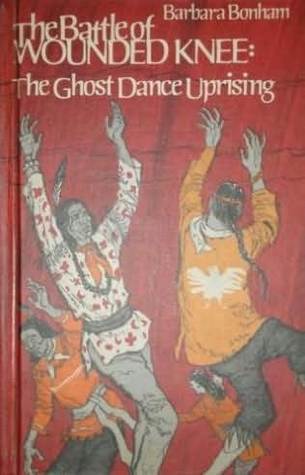 The Battle of Wounded Knee: The Ghost Dance Uprising by Barbara Bonham ...