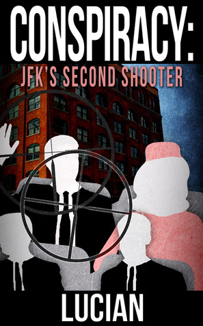 Conspiracy: JFK's Second Shooter (Conspiracy, #2) by Lucian . | Goodreads