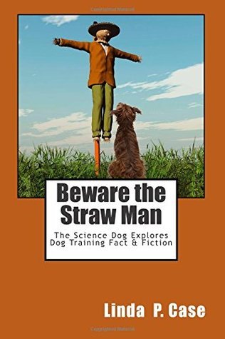 Beware the Straw Man: The Science Dog Explores Dog Training Fact ...