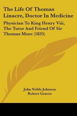 The Life Of Thomas Linacre, Doctor In Medicine: Physician To King Henry ...