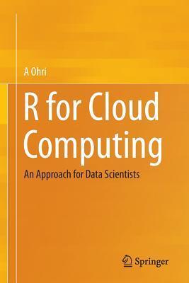R for Cloud Computing: An Approach for Data Scientists by A. Ohri | Goodreads