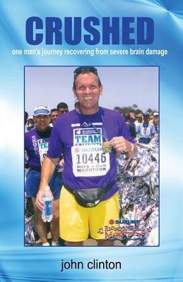 Crushed: One Man's Journey Recovering from Severe Brain Damage by John ...