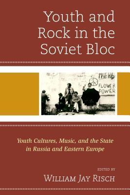 Youth and Rock in the Soviet Bloc: Youth Cultures, Music, and the State ...