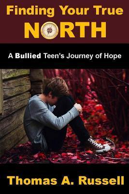 Finding Your True North: A Bullied Teen's Journey of Hope by Thomas a ...