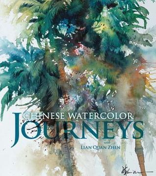 Chinese Watercolor Journeys With Lian Quan Zhen by Lian Quan Zhen | Goodreads