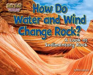 How Do Water and Wind Change Rock? A Look at Sedimentary Rock by Ellen ...