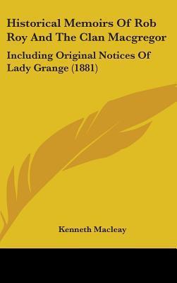 Historical Memoirs Of Rob Roy And The Clan Macgregor: Including ...
